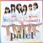 palet　CD+DVD 【Believe in Yourself !】 通常仕様Type-A 2013/11/20発売 ○2010年6月にPASSPO☆の妹分として結成された6人組ユニット、palet(パレット)のメジャー・デビュー・シン...