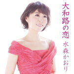 水森かおり　CD+DVD 【大和路の恋】 初回生産限定盤 2015/4/1発売 ○水森かおり（みずもりかおり）、デビュー20周年記念作品。“ご当地ソングの女王”水森かおりが、古都奈良を舞台に、恋にやぶれた女のひとり旅の旅情と、まほろばの里・...