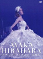 平原綾香　DVD 【CONCERT TOUR 2016 〜LOVE〜】 10％OFF+送料無料（日本国内） 2017/4/26発売 ○2016年に、アルバム『LOVE』を掲げて行われた全国ツアーより、ファイナル公演となったBunkamura...