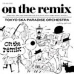 東京スカパラダイスオーケストラ　CD 【on the remix】 12/2/8発売 ○スカパラREMIX ALBUM発売決定！過去リリースされたリミックス音源に、新たなリミックス音源を加えたリミックス・アルバムをリリース。過去リリースされ...