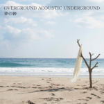 OVERGROUND ACOUSTIC UNDERGROUND (オーヴァーグラウンドアコースティックアンダーグラウンド） CD 【夢の跡】 2011/4/6発売 プロデューサー箭内道彦、女優りょう、そして音楽OAUによるコラボレーションが...