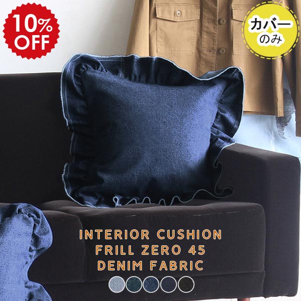 interior cushion frill zero 45Fカバーのみ デニム■サイズ外寸サイズ：約幅580 高さ580 mm（クッションカバーサイズとなります）■材質[生地]綿60%、ポリエステル40%(501)、綿100%(他カラー)...