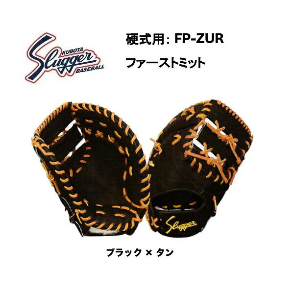 ●久保田スラッガー ●硬式用ファーストミット 　 ●FP-ZUR ●ブラック×タン ●やや小さめのサイズで深めのポケット ※※こちらの商品はご注文をいただいてからメーカーに在庫の有無を確認いたします。 メーカー在庫の無い場合はご連絡の上、ご...