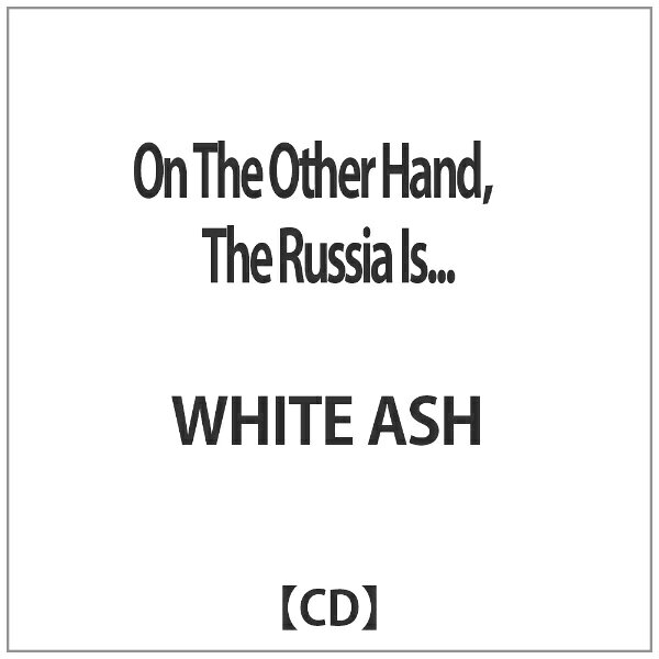 WHITE ASH/On The Other Hand The Russia Is
