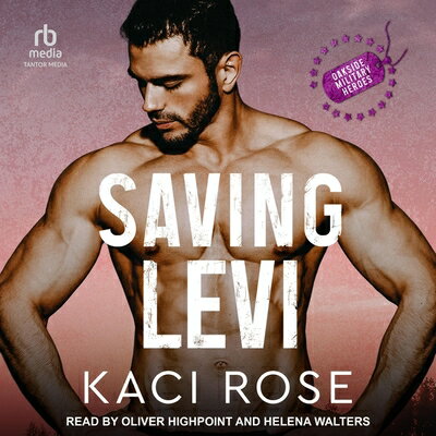 SAVING LEVI D Oakside Military Heroes Kaci Rose Oliver Highpoint Oliver Highpoint TANTOR AUDIO2024 Compact　Disc English ...