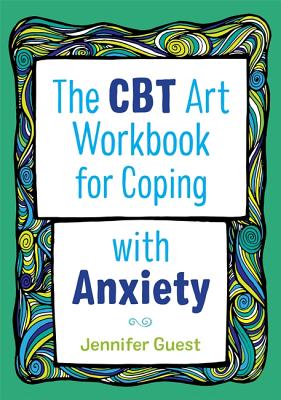 CBT ART WORKBK FOR COPING W/AN CBT Art Workbooks for Mental and Emotional Wellbeing Jennifer Guest JESSICA KINGSLEY PUBL...