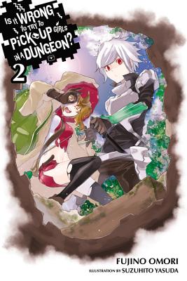 IS IT WRONG TO TRY TO PICK UP Is It Wrong to Try to Pick Up Girls in a Dungeon? (Light Novel) Fujino Omori Suzuhito Yasu...