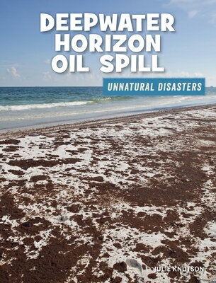 DEEPWATER HORIZON OIL SPILL 21st Century Skills Library: Unnatural Disasters: Human Error, Design Flaws, and Bad Decisio...