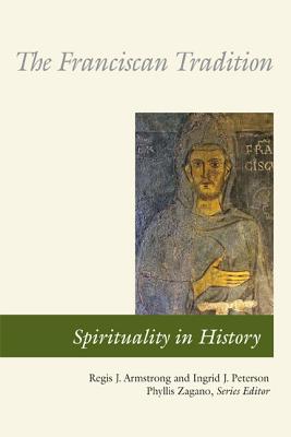 FRANCISCAN TRADITION Spirituality in History Regis J. Armstrong Ingrid J. Peterson Phyllis Zagano LITURGICAL PR2010 Pape...