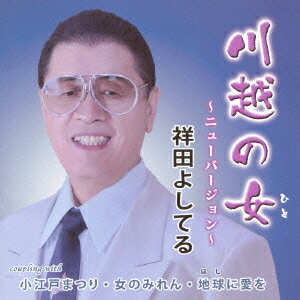 祥田よしてるカワゴエノヒト ニューバージョン コエドマツリ オンナノミレン ホシニアイヲ チキュウオンダンカボウシテーマキョク ショウダヨシテル 発売日：2014年08月06日 KAWAGOE NO HITO ーNEW VERSIONー C...