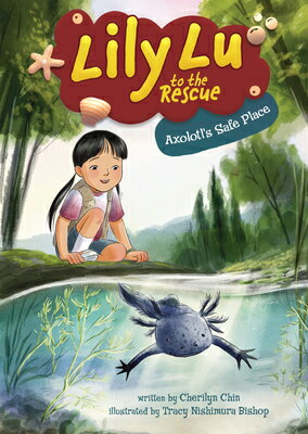 AXOLOTLS SAFE PLACE Lily Lu to the Rescue Cherilyn Chin Tracy Nishimura Bishop LERNER PUBN2026 Library　Binding English I...