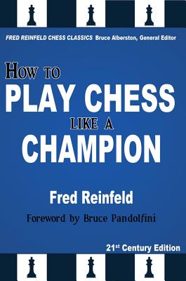 HT PLAY CHESS LIKE A CHAMPION Fred Reinfeld Chess Classics Fred Reinfeld Bruce Alberston Bruce Pandolfini RUSSELL ENTERP...