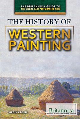 HIST OF WESTERN PAINTING Britannica Guide to the Visual and Performing Arts Virginia Forte BRITANNICA EDUC PUB2015 Libra...