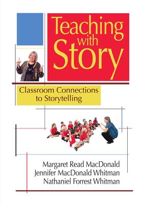 TEACHING W/STORY Margaret Read MacDonald Jennifer MacDonald Whitman Nathaniel Forrest Whitman AUGUST HOUSE PUB INC2013 P...
