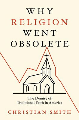 WHY RELIGION WENT OBSOLETE Christian Smith OXFORD UNIV PR USA2025 Hardcover English ISBN：9780197800737 洋書 Social Science...