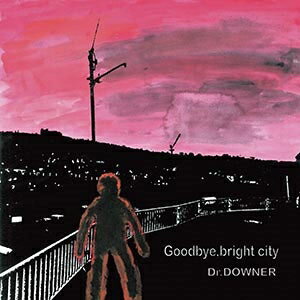Dr.DOWNERグッバイ ブライト シティー ドクターダウナー 発売日：2018年06月06日 GOODBYE. BRIGHT CITY JAN：4580380270768 ODCPー18 ONLY IN DREAMS (株)FABTON...