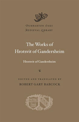 WORKS OF HROTSVIT OF GANDERSHE Dumbarton Oaks Medieval Library Hrotsvit Of Gandersheim Robert Gary Babcock HARVARD UNIV ...