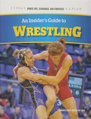 INSIDERS GT WRESTLING Sports Tips, Techniques, and Strategies David Chiu Natalie Regis ROSEN YOUNG ADULT2014 Paperback E...