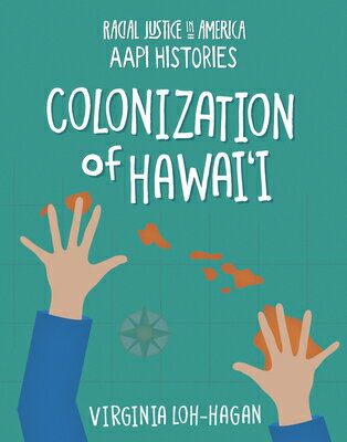 COLONIZATION OF HAWAII 21st Century Skills Library: Racial Justice in America: Aapi Histories Virginia LohーHagan CHERRY ...