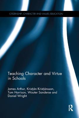 TEACHING CHARACTER & VIRTUE IN Citizenship, Character and Values Education James Arthur Kristjn Kristjnsson Tom Harrison...