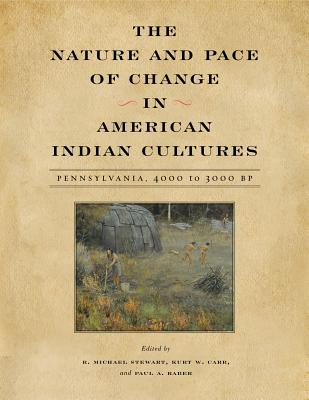 NATURE & PACE OF CHANGE IN AME Recent Research in Pennsylvania Archaeology R. Michael Stewart Kurt W. Carr Paul A. Raber...