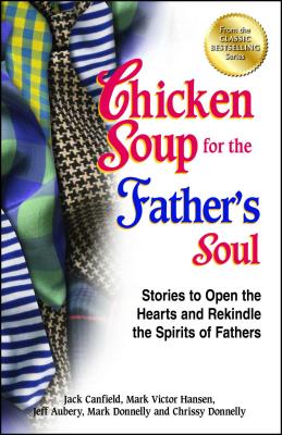 CSF THE FATHERS SOUL Chicken Soup for the Soul Jack Canfield Mark Victor Hansen Jeff Aubery CHICKEN SOUP FOR THE SOUL201...