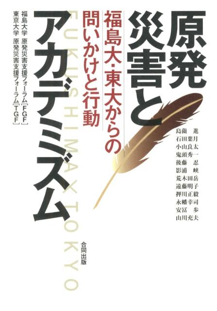 福島大・東大からの問いかけと行動 福島大学原発災害支援フォーラム 東京大学原発災害支援フォーラム 合同出版ゲンパツ サイガイ ト アカデミズム フクシマ ダイガク ゲンパツ サイガイ シエン フ トウキョウ ダイガク ゲンパツ サイガイ シ...