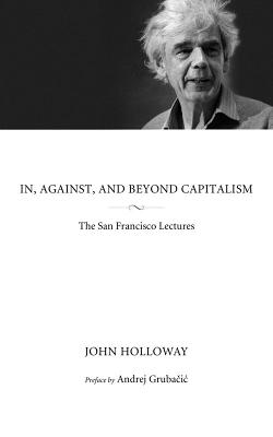 IN AGAINST & BEYOND CAPITALISM Kairos John Holloway Andrej Grubačic PM PR2016 Paperback English ISBN：9781629631097 ...