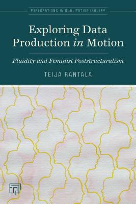 EXPLORING DATA PROD IN MOTION Explorations in Qualitative Inquiry Teija Rantala MYERS EDUCATION PR2019 Paperback English...