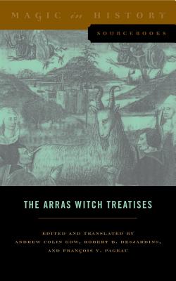 ARRAS WITCH TREATISES Magic in History Sourcebooks Andrew Colin Gow Andrew Colin Gow Robert B. Desjardins PENN ST UNIV P...