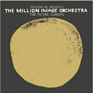 YASUSHI IDE PRESENTS THE MILLION IMAGE ORCHESTRAザ フューチャー クラシックス ヤスシイデプレゼンツザミリオンイメージオーケストラ 発売日：2026年09月09日 THE FUTURE CLA...