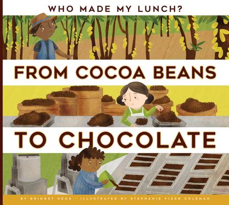 FROM COCOA BEANS TO CHOCOLATE Who Made My Lunch? Bridget Heos Stephanie Fizer Coleman AMICUS INK2018 Paperback English I...