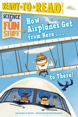 HOW AIRPLANES GET FROM HERE TO Science of Fun Stuff Jordan D. Brown Mark Borgions SIMON SPOTLIGHT2016 Paperback English ...