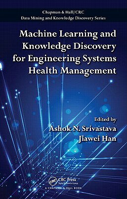 MACHINE LEARNING & KNOWLEDGE D Chapman & Hall/CRC Data Mining and Knowledge Discovery Ashok N. Srivastava Jiawei Han CRC...