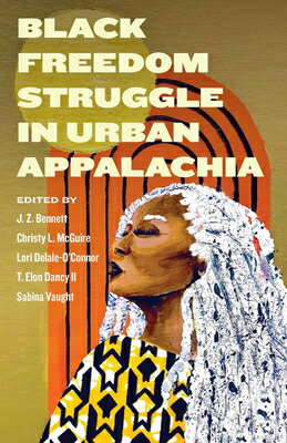 BLACK FREEDOM STRUGGLE IN URBA Appalachian Futures: Black, Native, and Queer Voices J. Z. Bennett Christy McGuire Lori D...