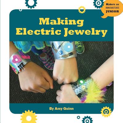 MAKING ELECTRIC JEWELRY 21st Century Skills Innovation Library: Makers as Innovators Amy Quinn CHERRY LAKE PUB2017 Libra...