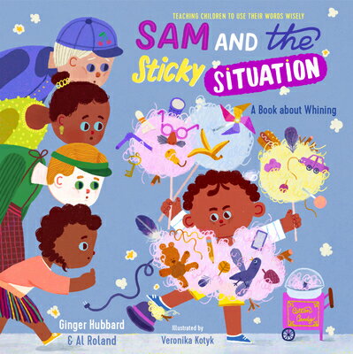 SAM & THE STICKY SITUATION Teaching Children to Use Their Words Wisely Ginger Hubbard Al Roland Veronika Kotyk NEW GROWT...