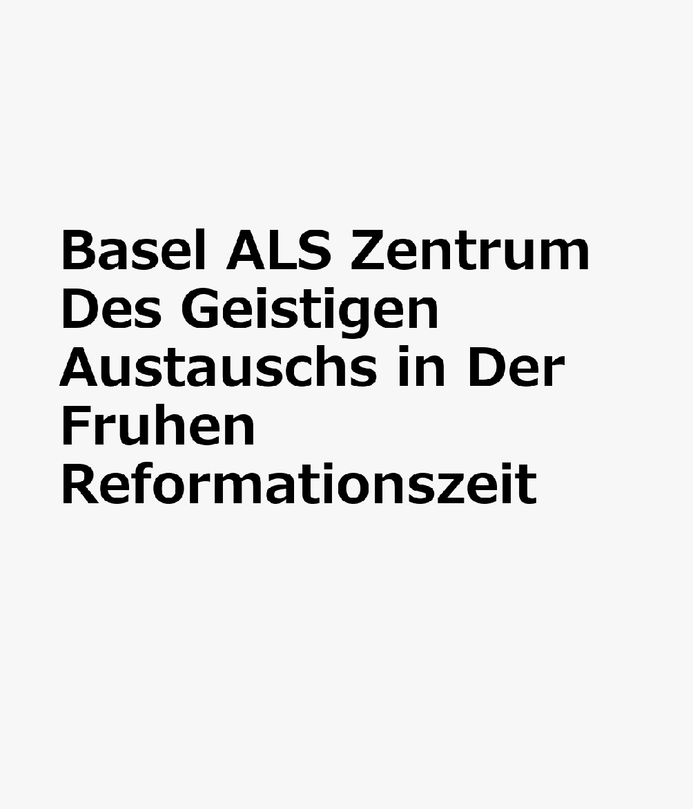 GERーBASEL ALS ZENTRUM DES GEIS Spatmittelalter, Humanismus, Reformation / Studies in the La Sven Grosse Berndt Hamm Chri...