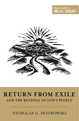 RETURN FROM EXILE & THE RENEWA Short Studies in Biblical Theology Nicholas G. Piotrowski Dane Ortlund Miles V. Van Pelt ...