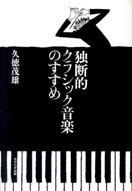 久徳　茂雄 せせらぎ出版ドクダンテキクラシックオンガクノススメ キュウトク シゲオ 発行年月：2011年11月01日 予約締切日：2011年10月31日 ページ数：152p サイズ：単行本 ISBN：9784884162078 久徳茂雄（キ...