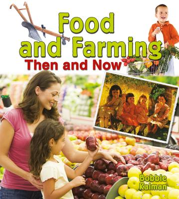 FOOD & FARMING THEN & NOW From Olden Days to Modern Ways in Your Community Bobbie Kalman CRABTREE PUB2014 Paperback Engl...
