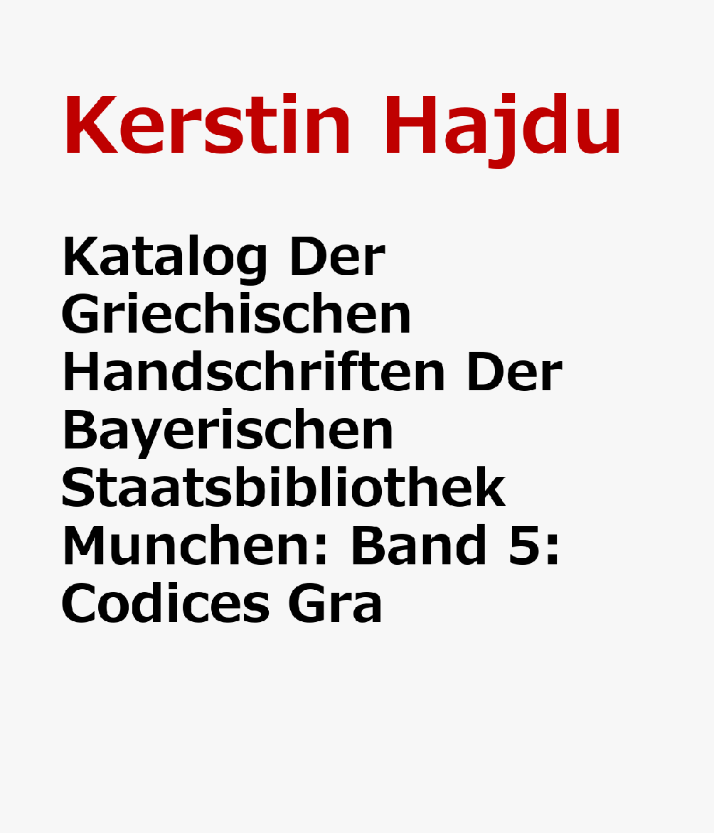GERーKATALOG DER GRIECHISCHEN H Munchen: Catalogus Codicum Manu Scriptorum Bibliothecae Mona Kerstin Hajdu Marina Molin P...