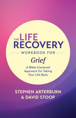 LIFE RECOVERY WORKBK FOR GRIEF Life Recovery Topical Workbook Ed Stephen Arterburn M. David Stoop TYNDALE HOUSE PUBL2020...