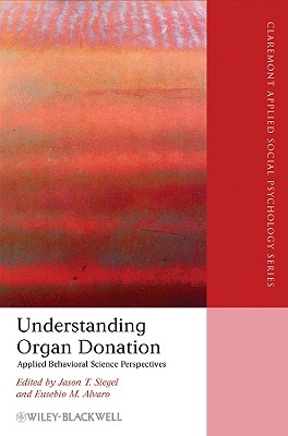 UNDERSTANDING ORGAN DONATION Blackwell/Claremont Applied Social Psychology Jason T. Siegel Eusebio M. Alvaro BLACKWELL P...