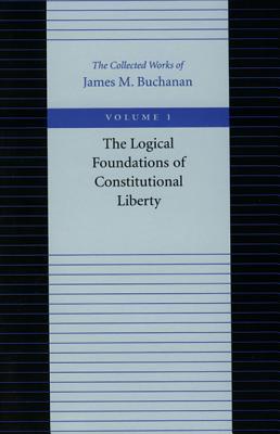 LOGICAL FOUNDATIONS OF CONSTIT Collected Works of James M. Buchanan James M. Buchanan LIBERTY FUND INC1999 Paperback Vol...