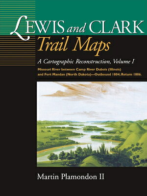 LEWIS & CLARK TRAIL MAPS VOLUM Cartographic Reconstruction Plamondon Martin II Plamondon Martin II WASHINGTON ST UNIV PR...