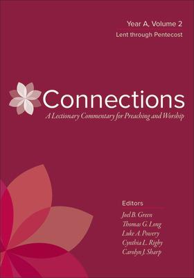 CONNECTIONS A LECTIONARY COMME Connections: A Lectionary Commentary for Preaching and Worsh Joel B. Green Thomas G. Long...