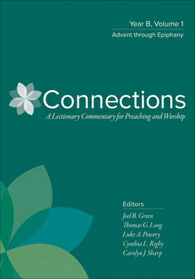 CONNECTIONS YEAR B V01 Connections: A Lectionary Commentary for Preaching and Worsh Joel B. Green Thomas G. Long Luke A....