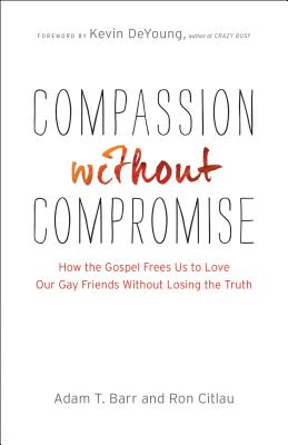 COMPASSION W/O COMPROMISE Adam T. Barr Ron Citlau Kevin DeYoung BETHANY HOUSE PUBL2014 Paperback English ISBN：9780764212...