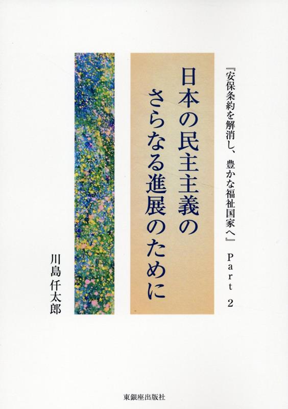 『安保条約を解消し、豊かな福祉国家へ』Part2 川島仟太郎 東銀座出版社ニホン ノ ミンシュ シュギ ノ サラナル シンテン ノ タメニ カワシマ,センタロウ 発行年月：2024年06月 予約締切日：2024年06月19日 ページ数：67...